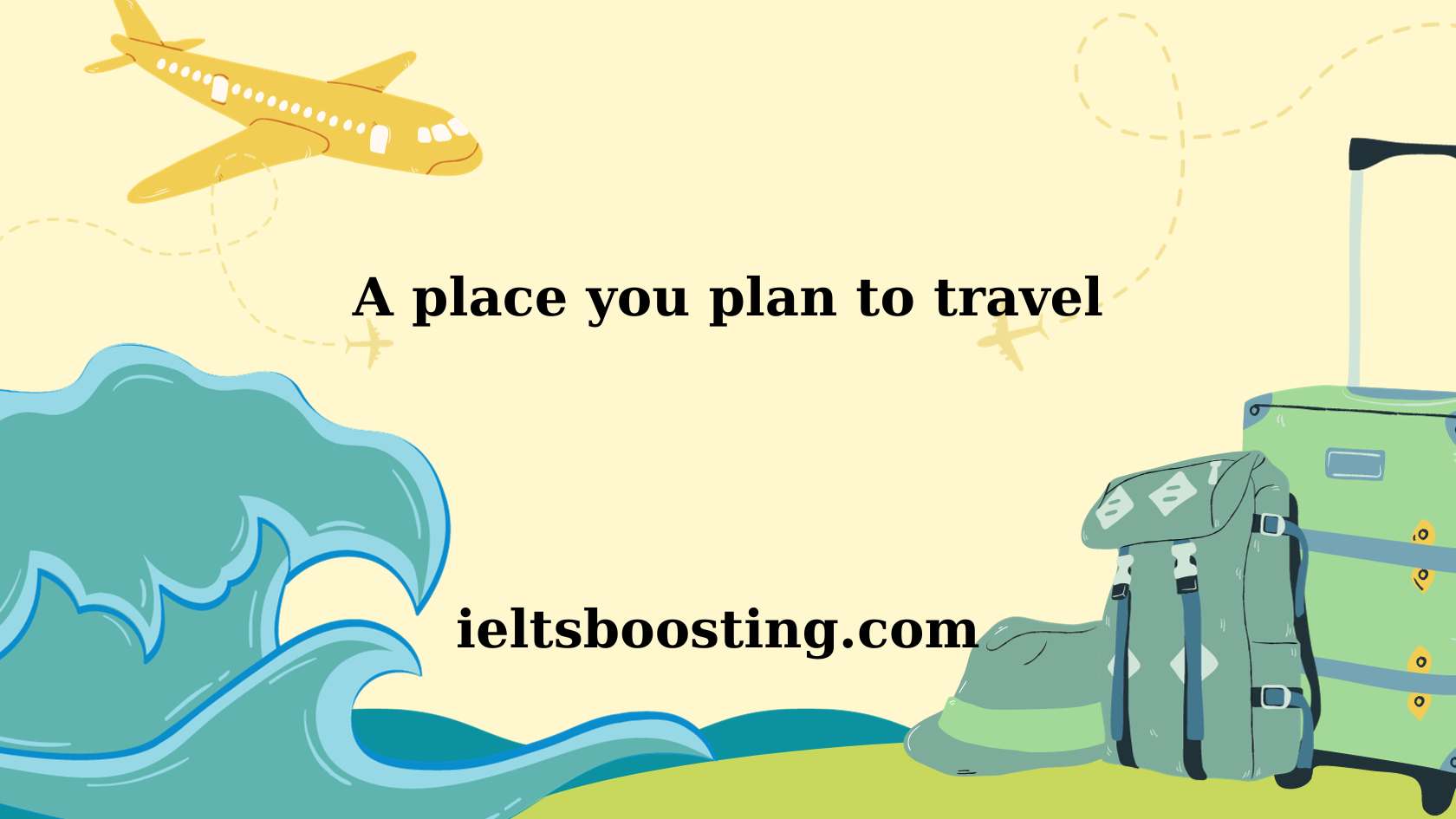 A place you plan to travel to that is far away from your home in the ...
