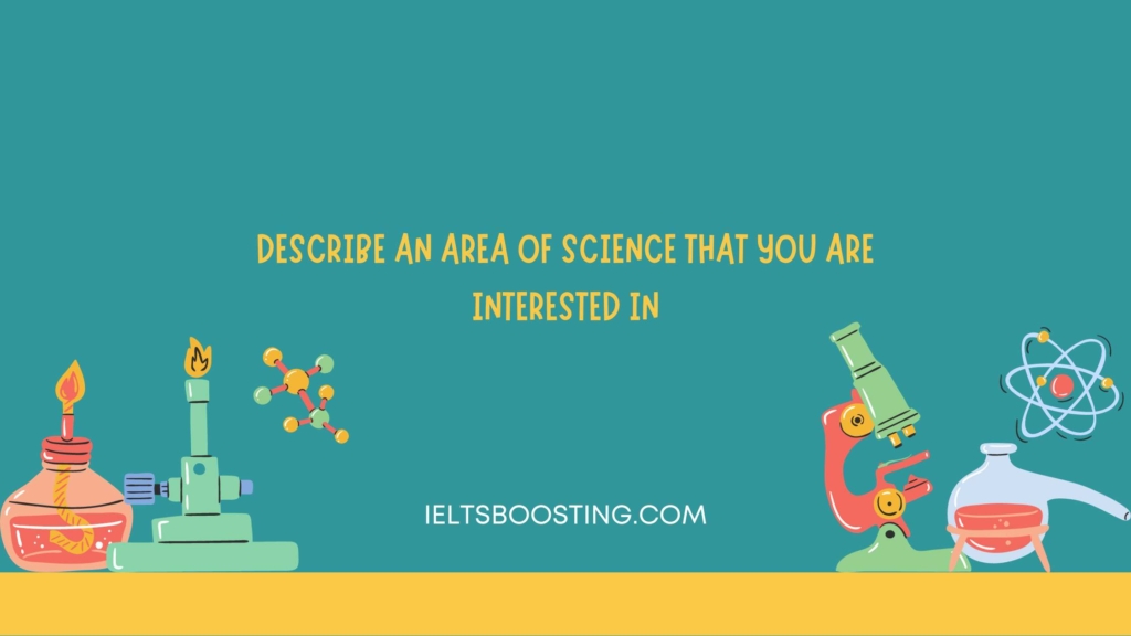Describe an area of science that you are interested in