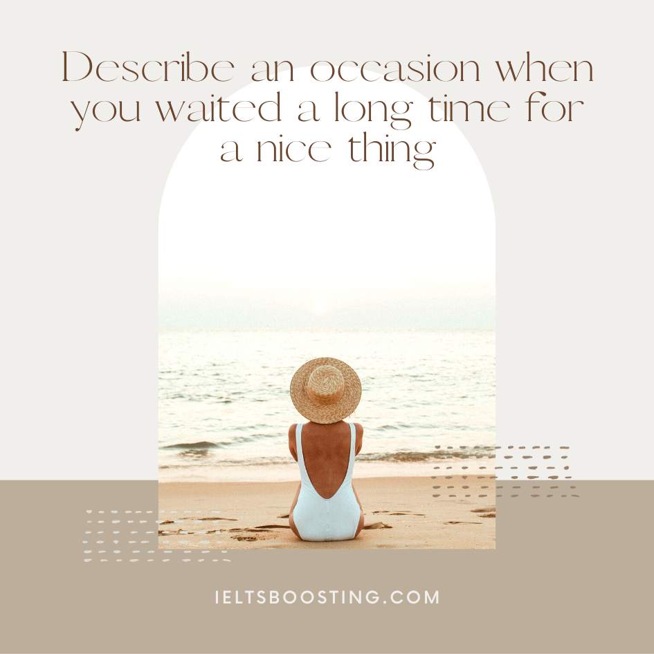 Describe an occasion when you waited a long time for a nice thing