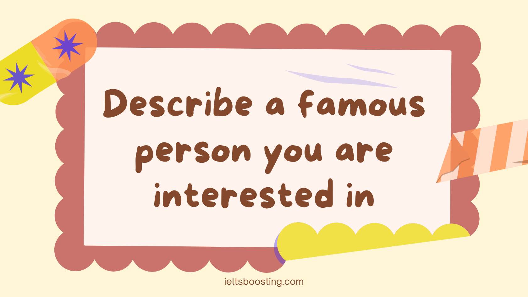 Describe a famous person you are interested in - part 2
