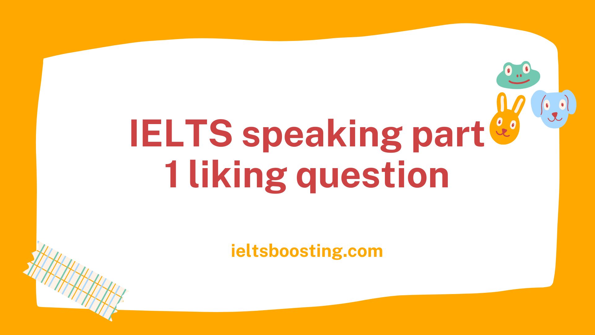 IELTS speaking part 1 liking question- boost speaking 7+ IELTS speaking part 1 liking question- boost speaking 7+